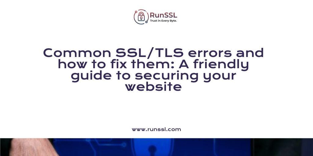 Common Ssl Tls Errors And How To Fix Them A Friendly Guide To Securing Your Website Runssl